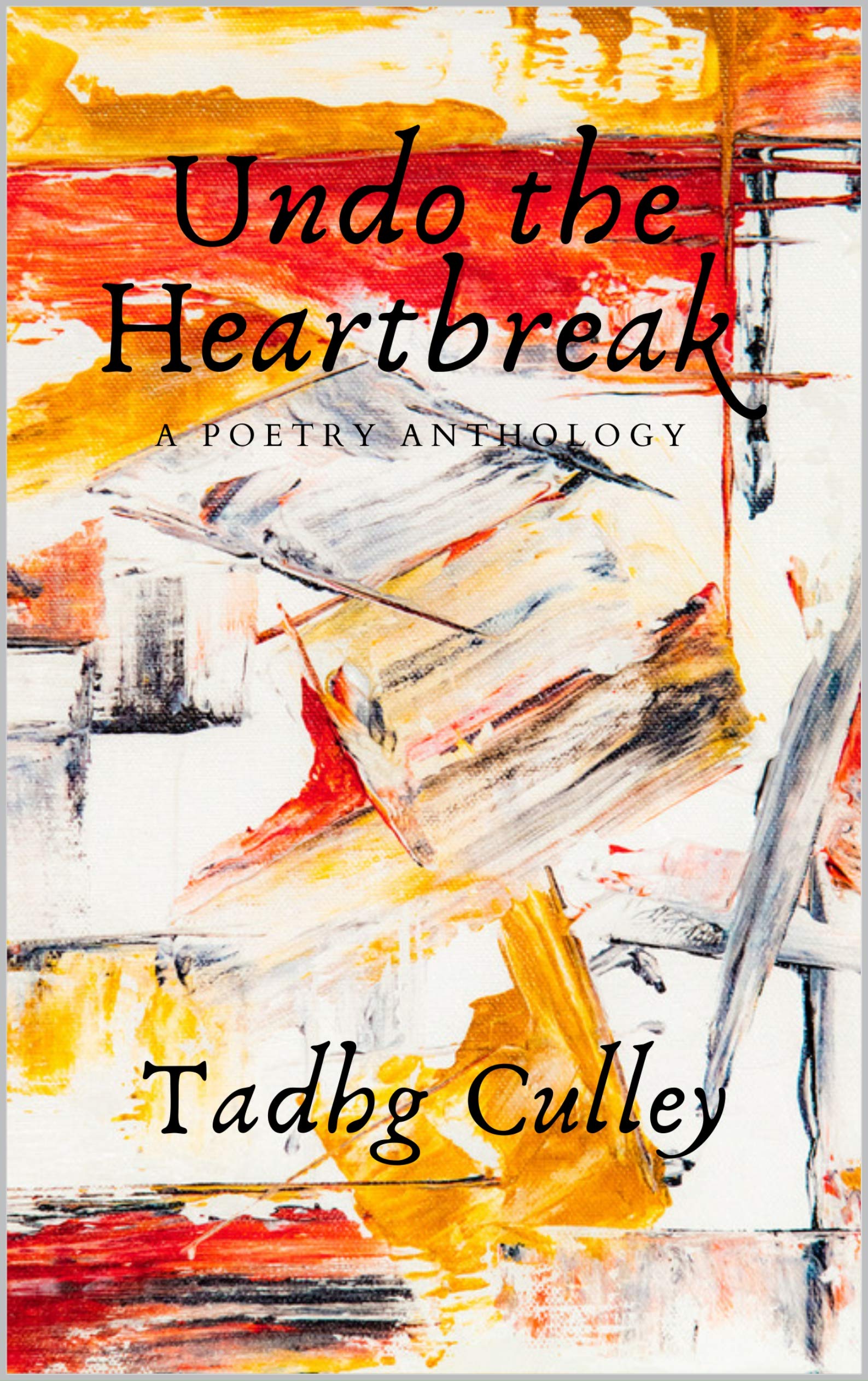 Undo the Heartbreak: A Poetry Anthology by Tadhg Culley | Goodreads