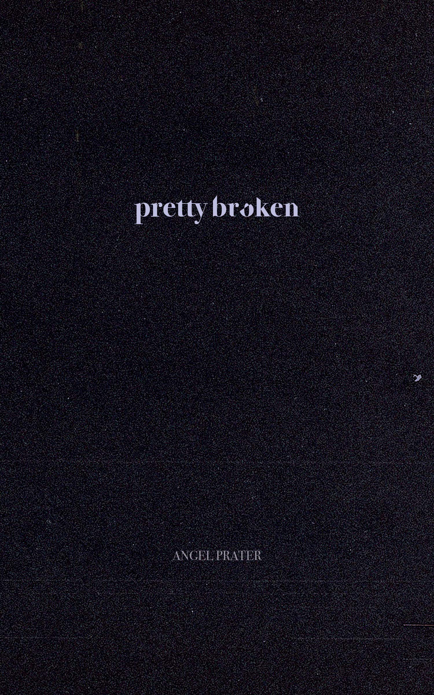 Pretty Broken by Angel Prater | Goodreads