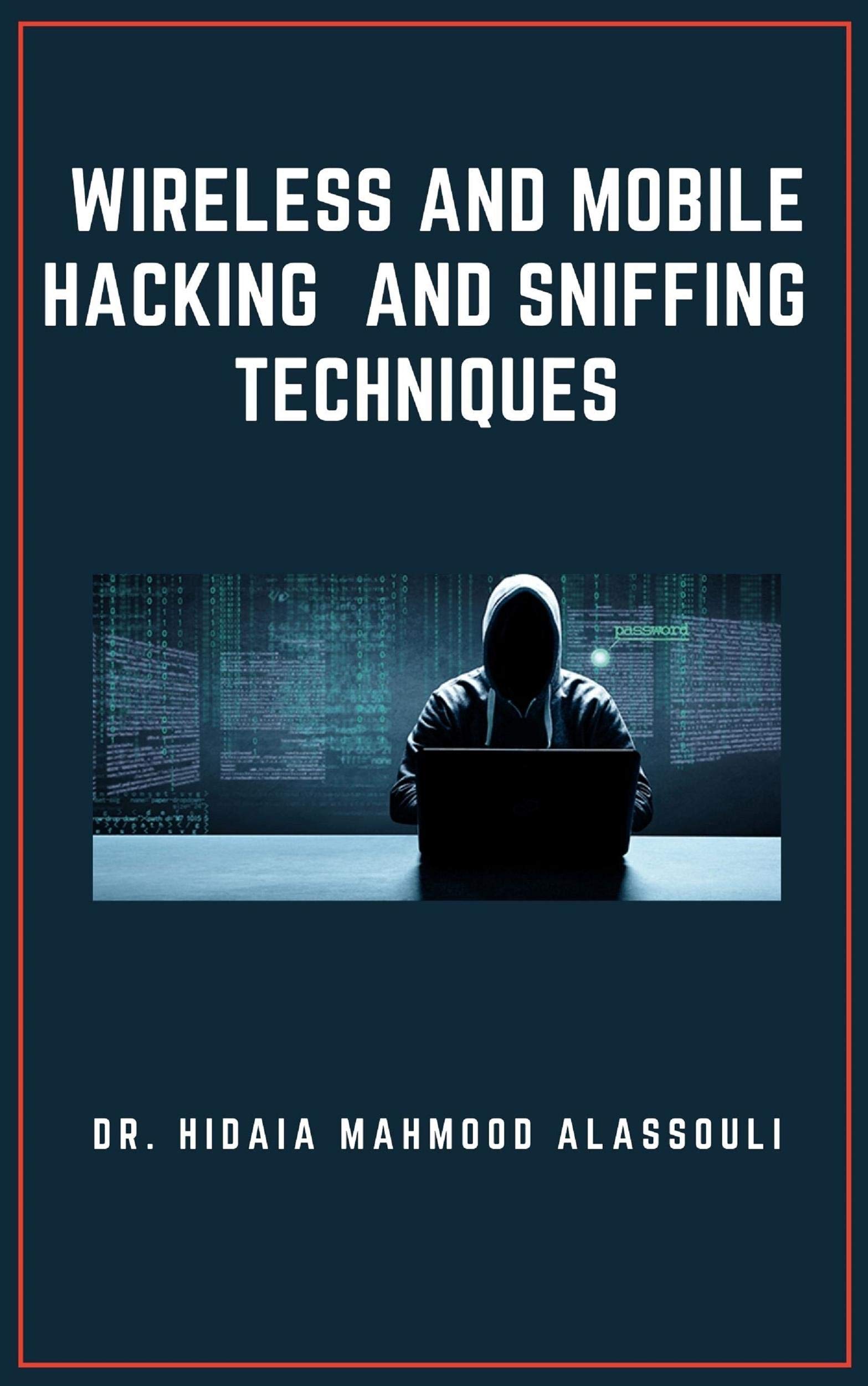 Wireless and Mobile Hacking and Sniffing Techniques by Hidaia Mahmood Alassouli | Goodreads