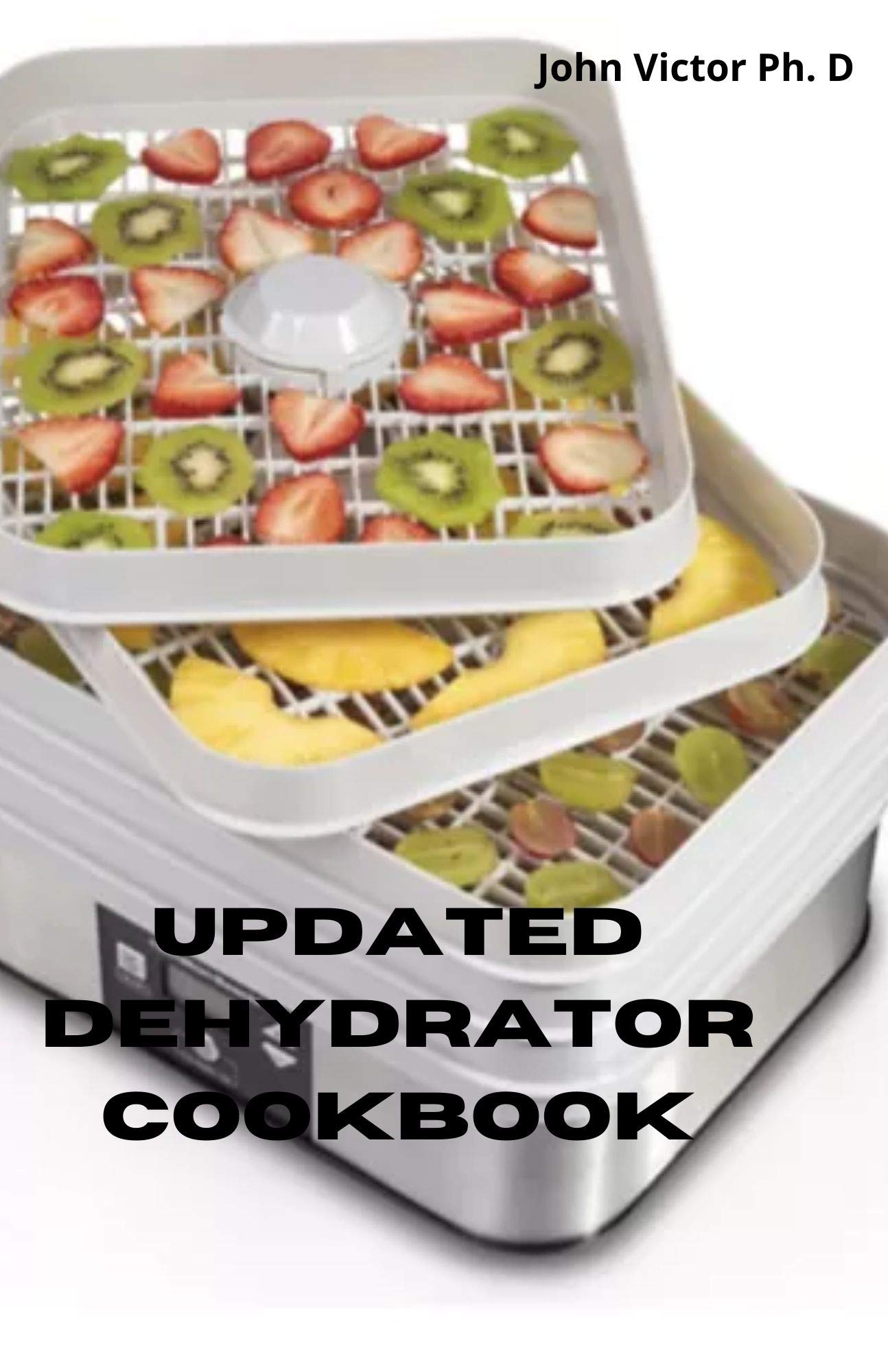 Updated Dehydrator Cookbook: The Complete Super Hot Dehydrator Recipes ...