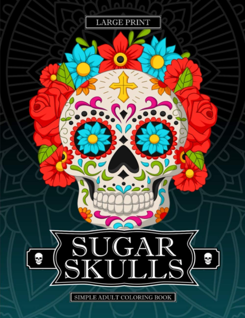 Sugar Skulls: Large Print Simple Adult Coloring Book: Easy Designs for ...