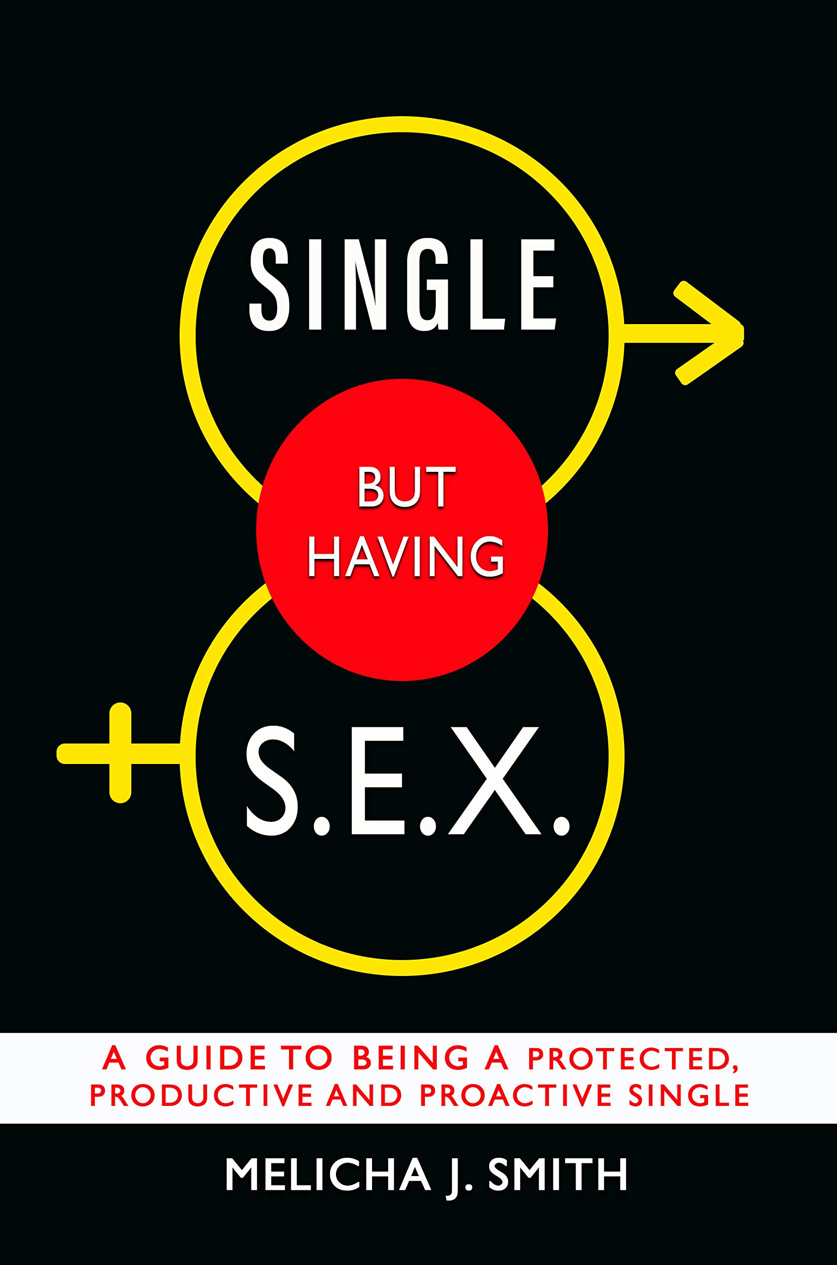Single BUT Having S.E.X.: A Guide To Being A Protected, Productive and ...