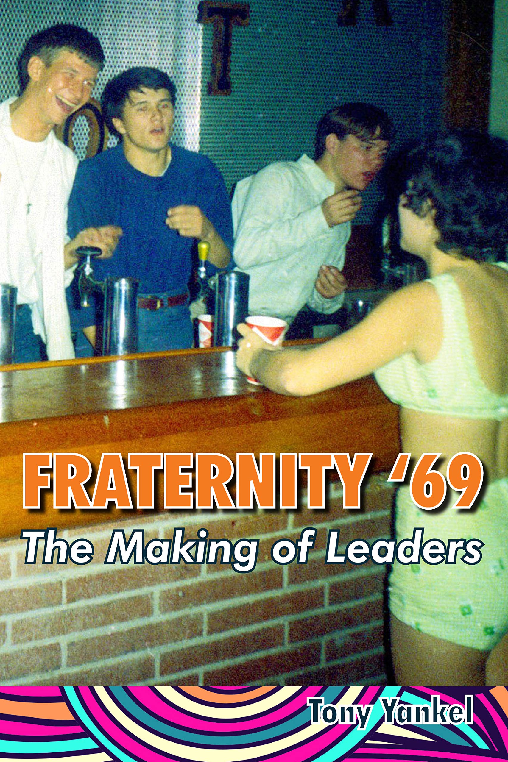 Fraternity '69: The Making of Leaders by Tony Yankel | Goodreads