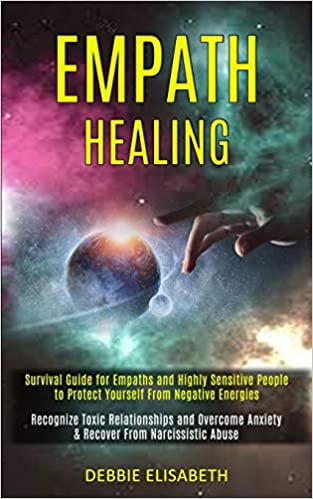 Empath Healing: Survival Guide for Empaths and Highly Sensitive People to Protect Yourself From ...