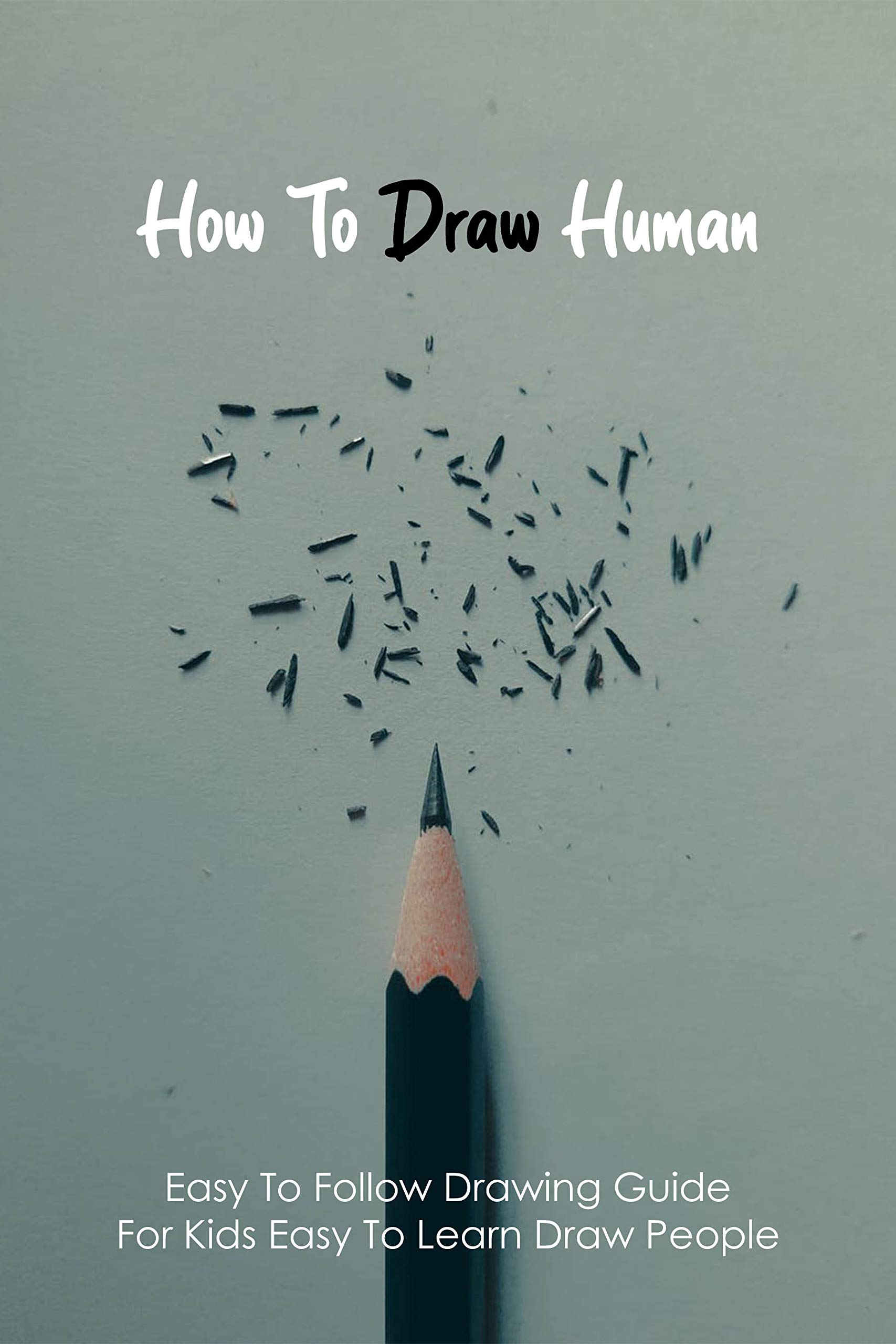 How To Draw Human: Easy To Follow Drawing Guide For Kids Easy To Learn ...