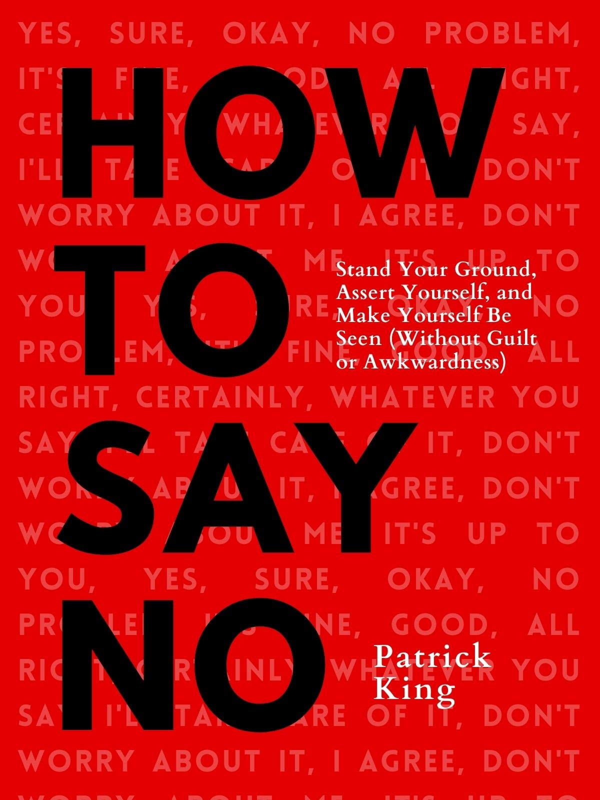 How To Say No: Stand Your Ground, Assert Yourself, and Make Yourself Be ...
