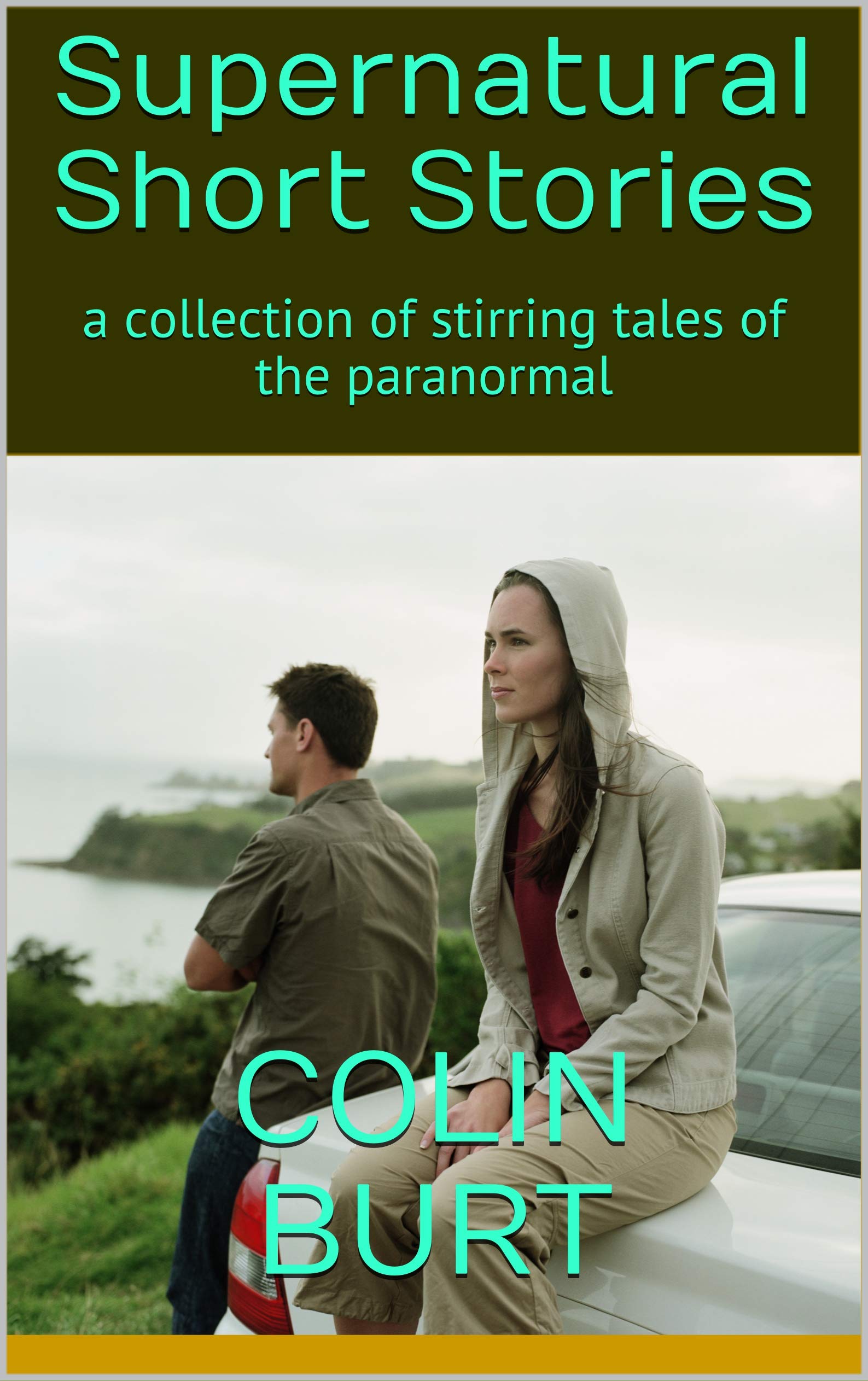 Supernatural Short Stories: a collection of stirring tales of the paranormal by Colin Burt ...