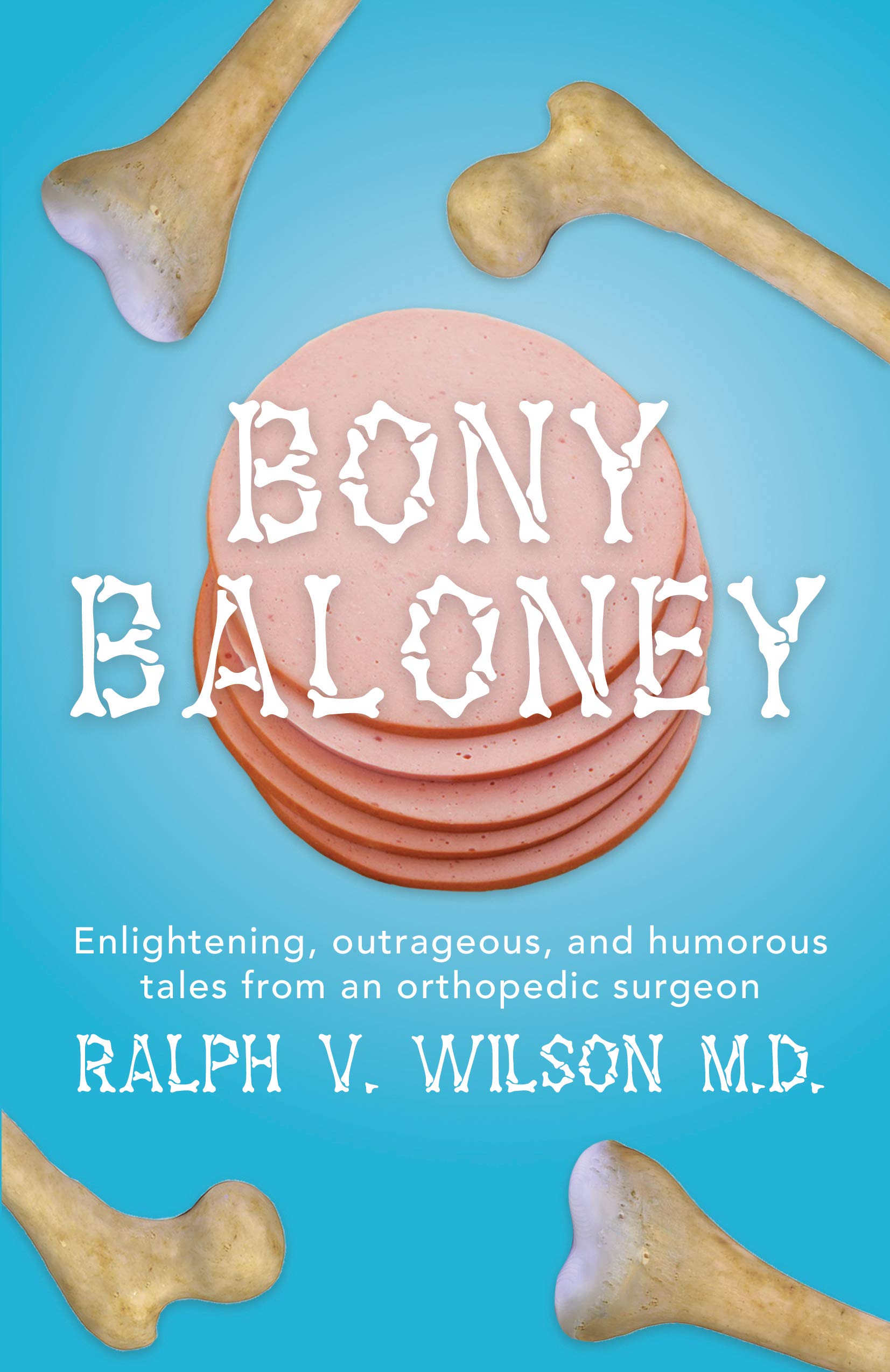 Bony Baloney: Enlightening, outrageous, and humorous tales from an ...