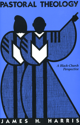Pastoral Theology: A Black-Church Perspective by James Henry Harris ...