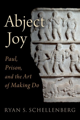 Abject Joy: Paul, Prison, and the Art of Making Do by Ryan S ...