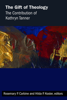 The Gift of Theology: The Contribution of Kathryn Tanner by Rosemary P ...