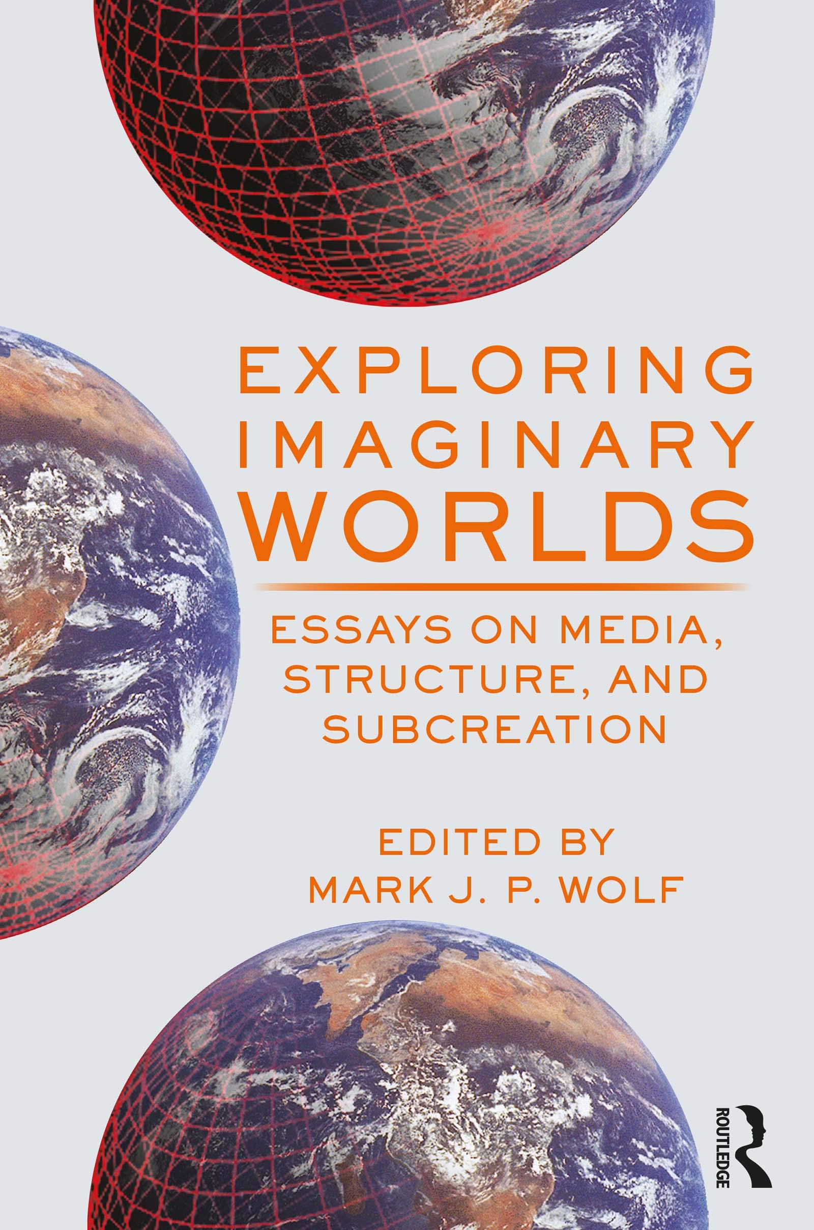 Exploring Imaginary Worlds: Essays on Media, Structure, and Subcreation ...