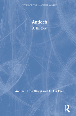 Antioch: A History by Andrea U. De Giorgi | Goodreads