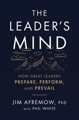 The Leader's Mind: How Great Leaders Prepare, Perform, and Prevail by ...