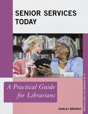 Senior Services Today (Practical Guides for Librarians, 75) by Ashley ...