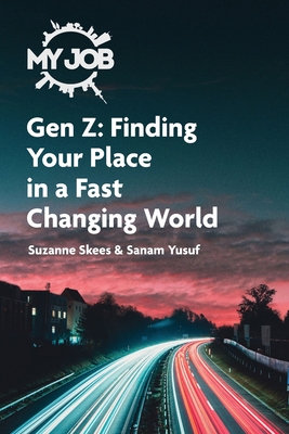 MY JOB Gen Z: Finding Your Place in a Fast Changing World by Suzanne ...