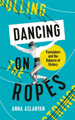 Dancing On Ropes by Anna Aslanyan | Goodreads