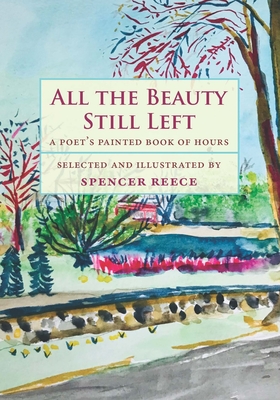 All the Beauty Still Left: A Poet's Painted Book of Hours by Spencer ...