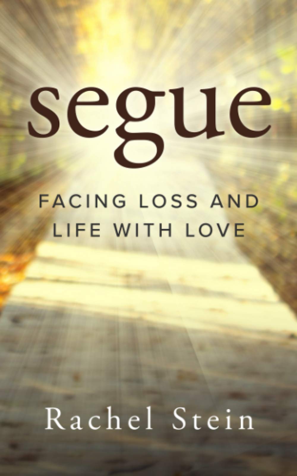 segue: FACING LOSS AND LIFE WITH LOVE by Rachel Stein | Goodreads