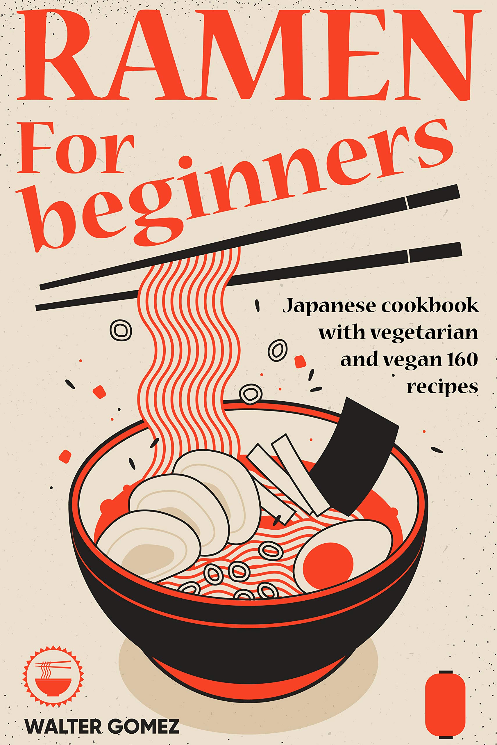 Ramen for beginners: Japanese cookbook with vegetarian and vegan 160 ...
