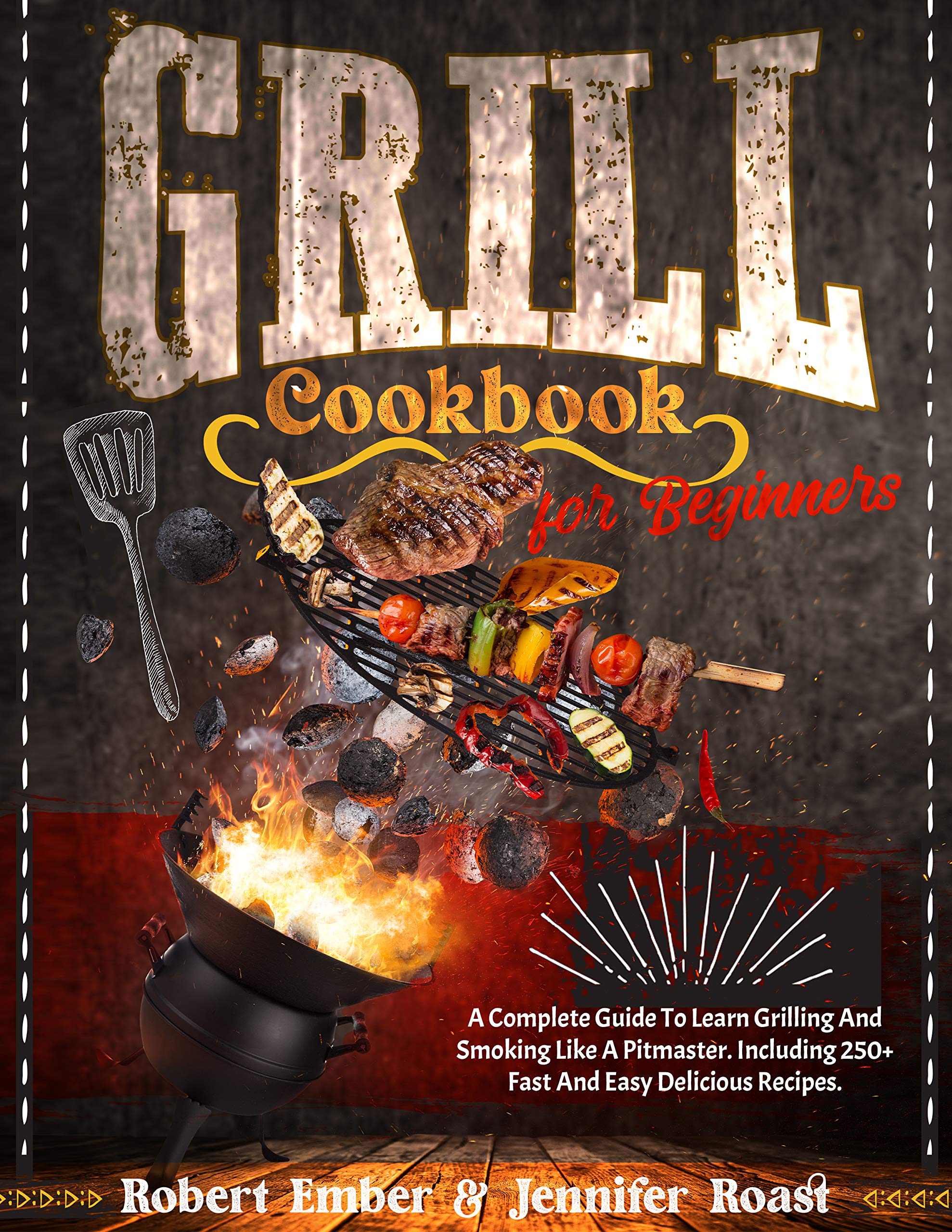 Grill Cookbook for Beginners: A Complete Guide To Learn Grilling And ...