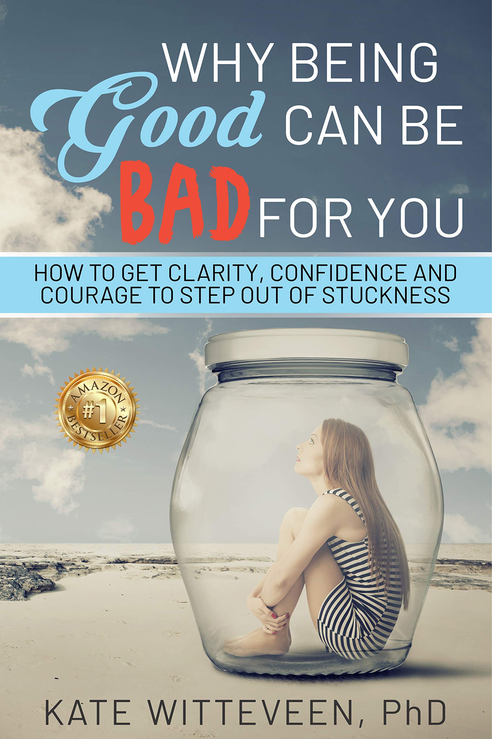 Why Being Good Can Be Bad For You: How to Get Clarity, Confidence and ...