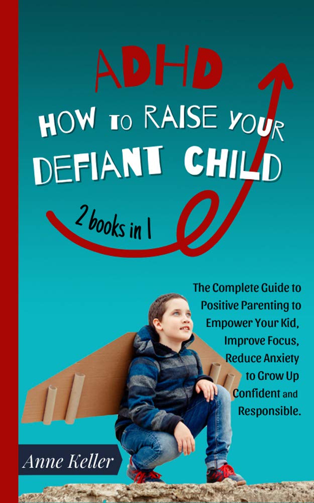 ADHD: How to Raise Your Defiant Child: The Complete Guide to Positive ...