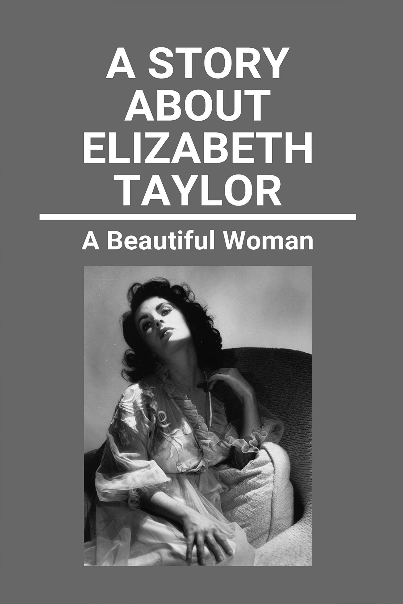 A Story About Elizabeth Taylor: A Beautiful Woman: Elizabeth Taylor ...