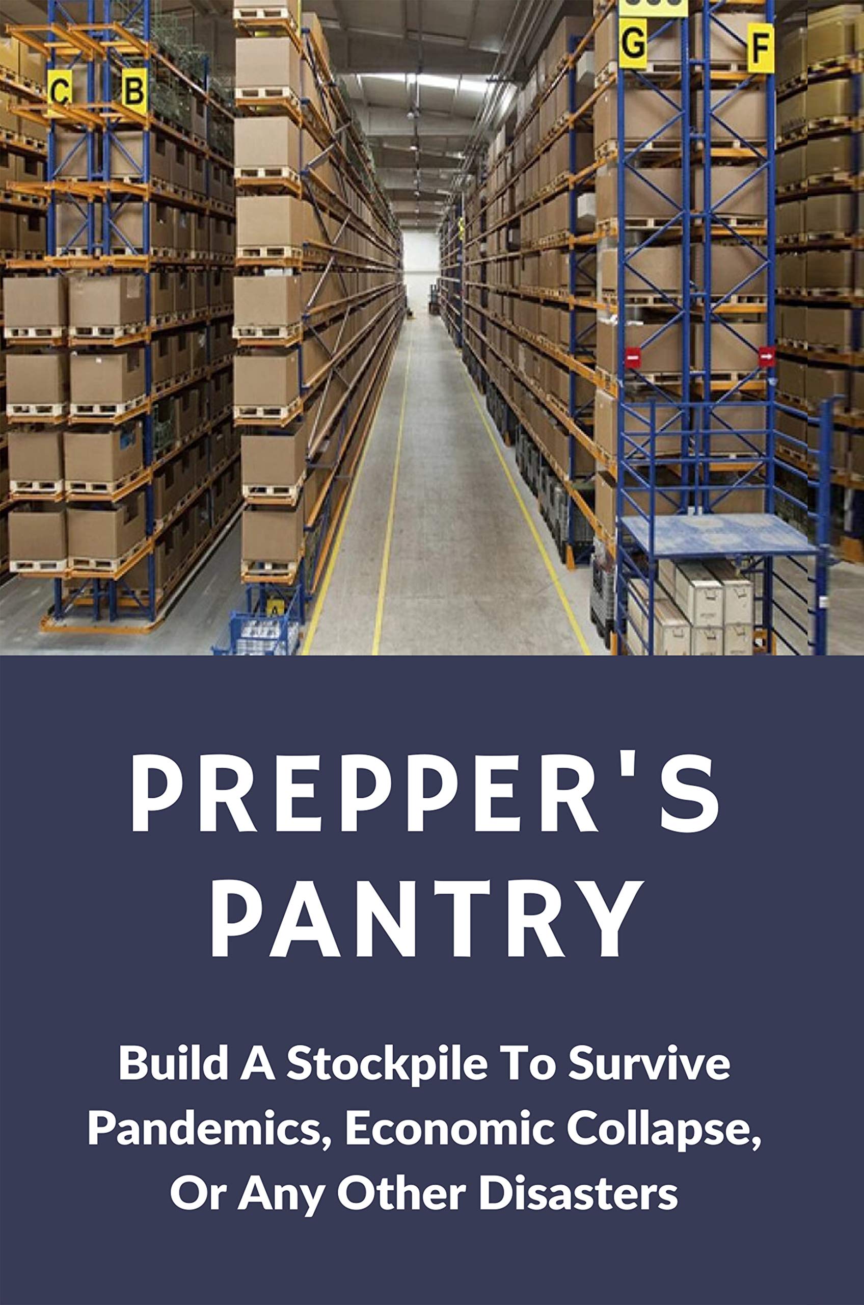 Prepper s Pantry Build A Stockpile To Survive Pandemics Economic Collapse Or Any Other prepper-s-pantry-build-a-stockpile-to-survive-pandemics-economic-collapse-or-any-other
