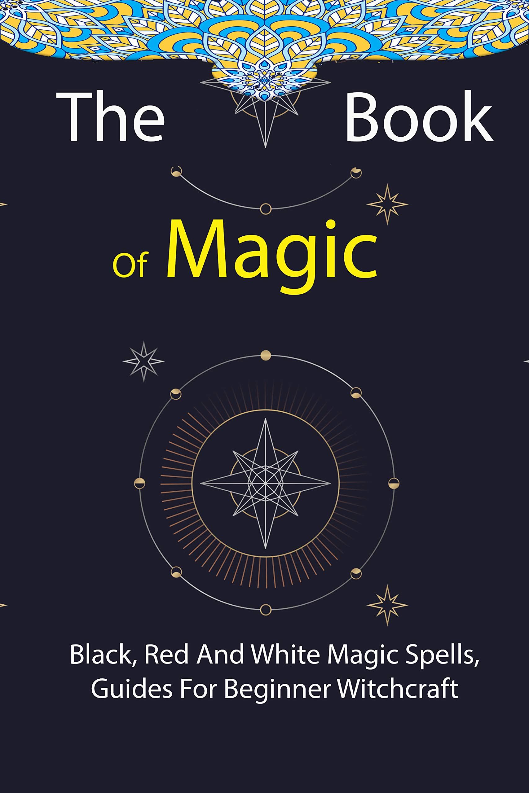 The Book Of Magic: Black, Red And White Magic Spells, Guides For ...