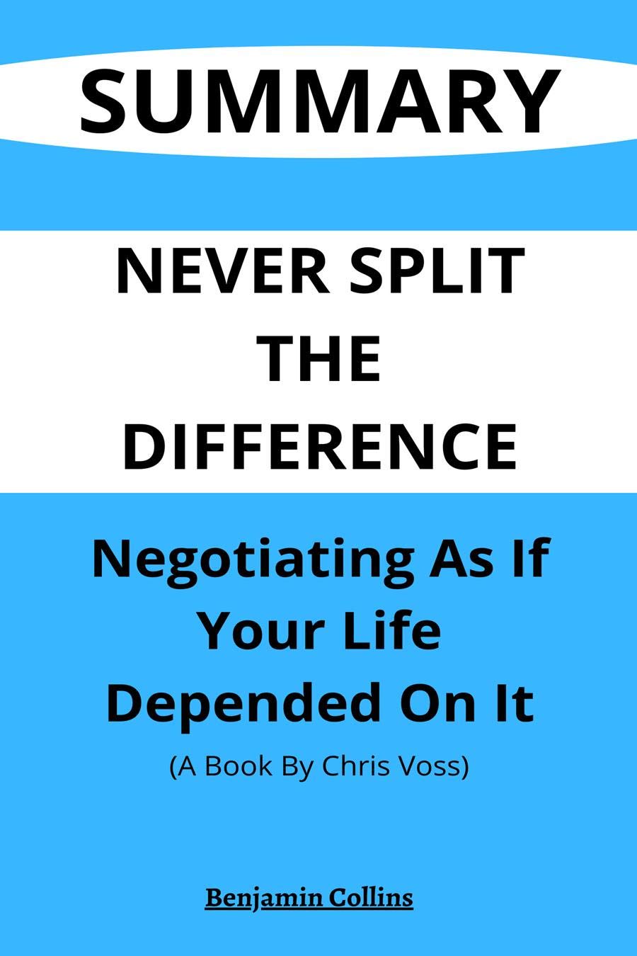 SUMMARY OF NEVER SPLIT THE DIFFERENCE: Negotiating As If Your Life ...