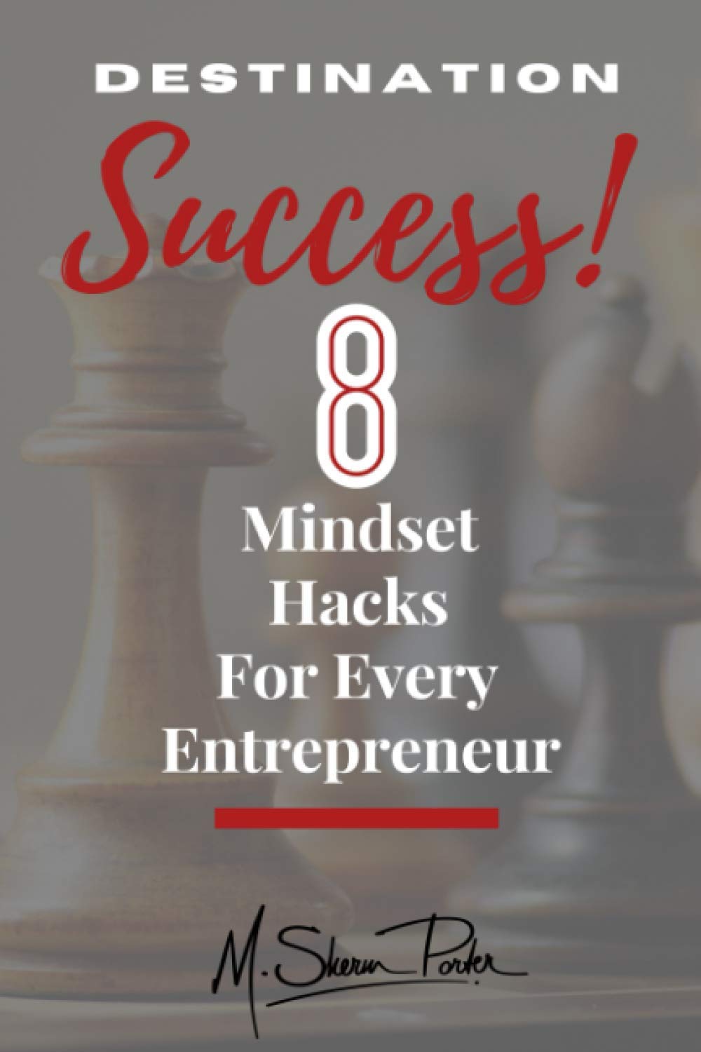 Destination Success!: 8 mindset hacks for every entrepreneur. by M ...