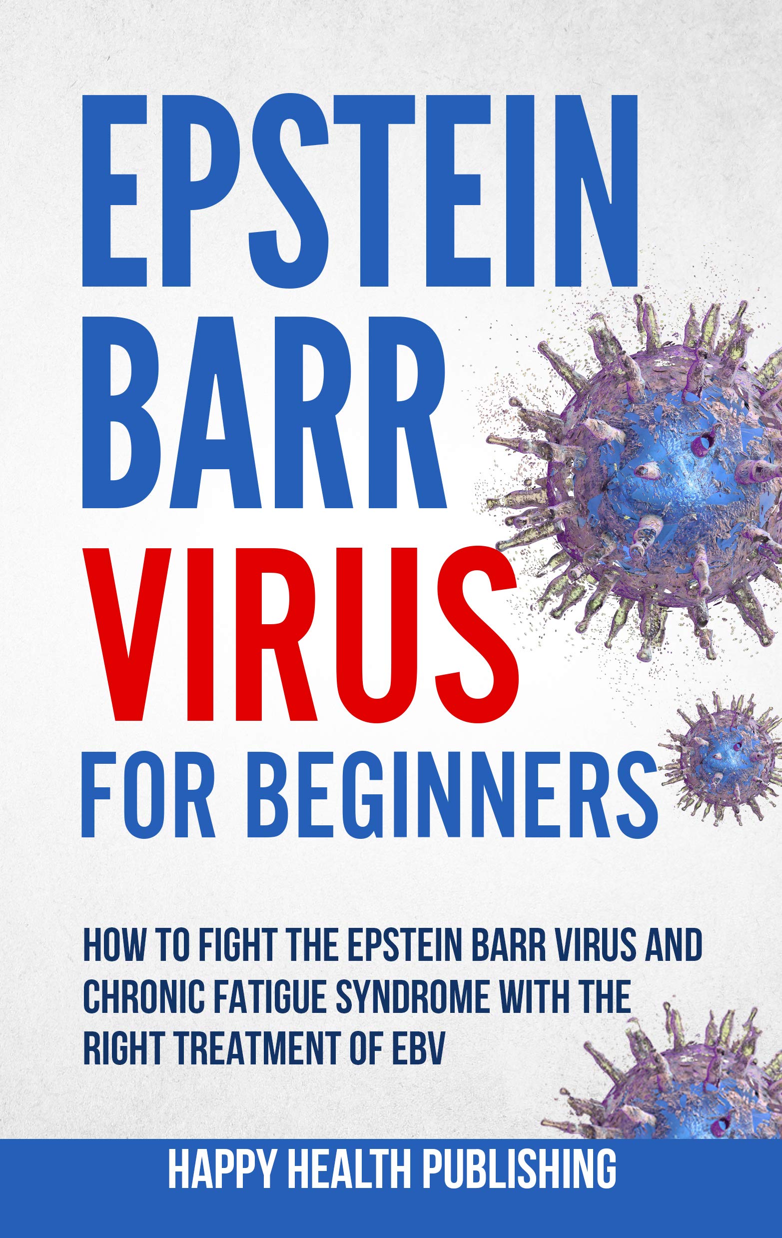 Epstein-Barr Virus For Beginners: How To Fight The Epstein-Barr Virus ...