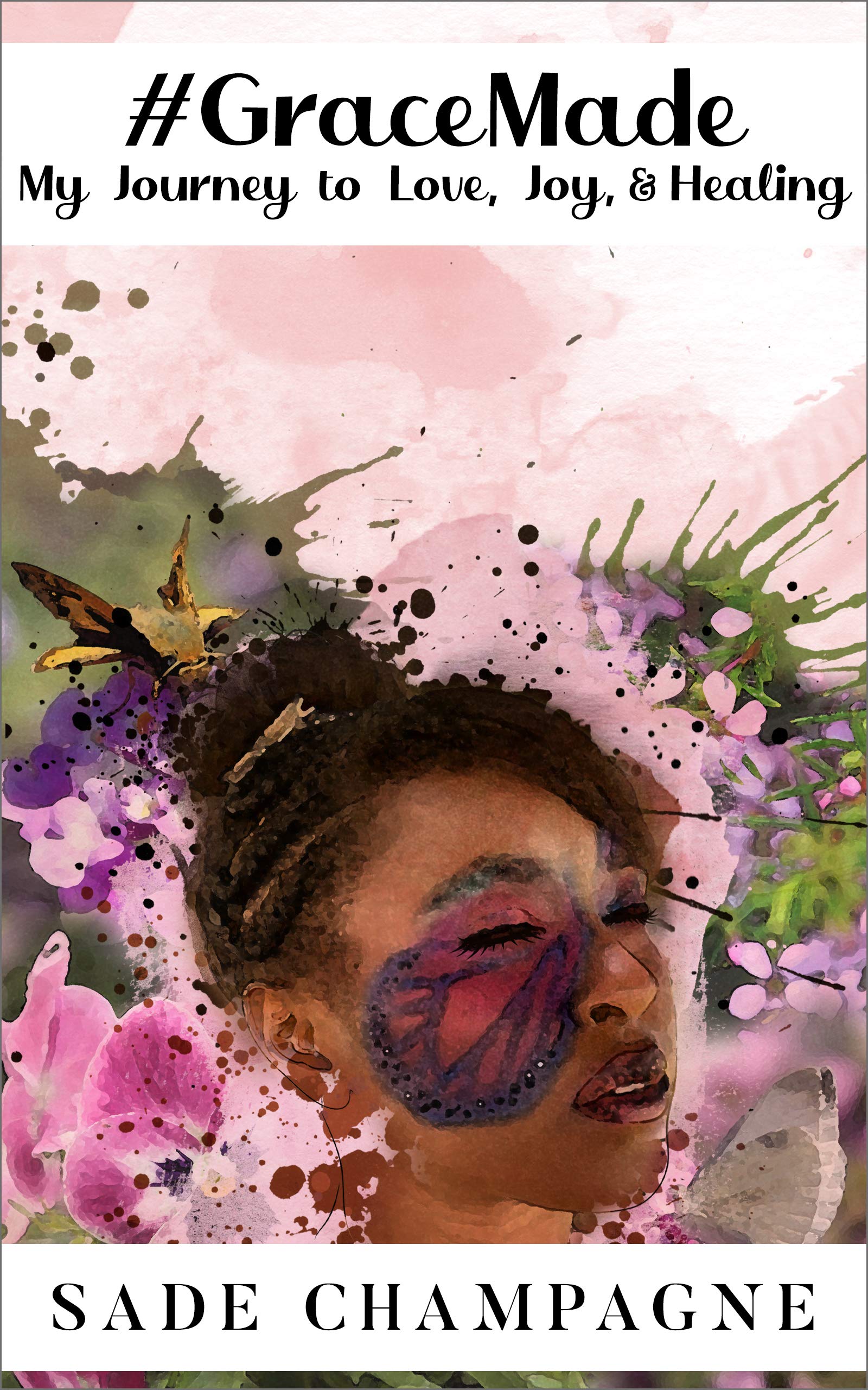 Grace Made: My Journey to Love, Joy and Healing by Sade Champagne | Goodreads