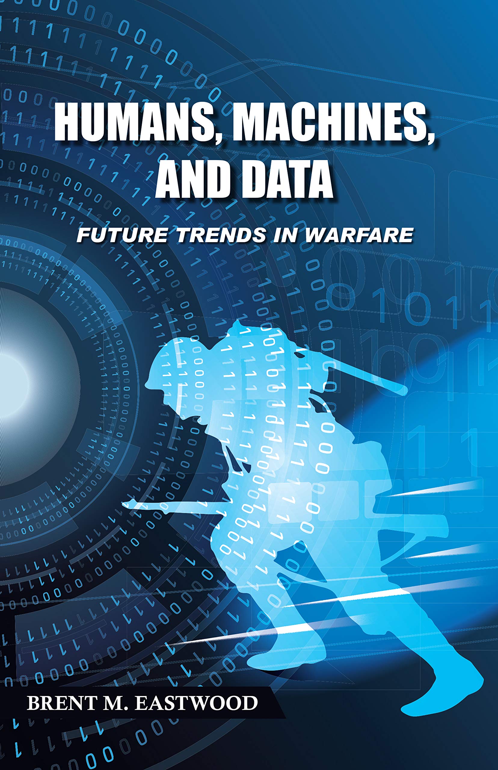 Humans, Machines, and Data: Future Trends in Warfare by Brent M ...