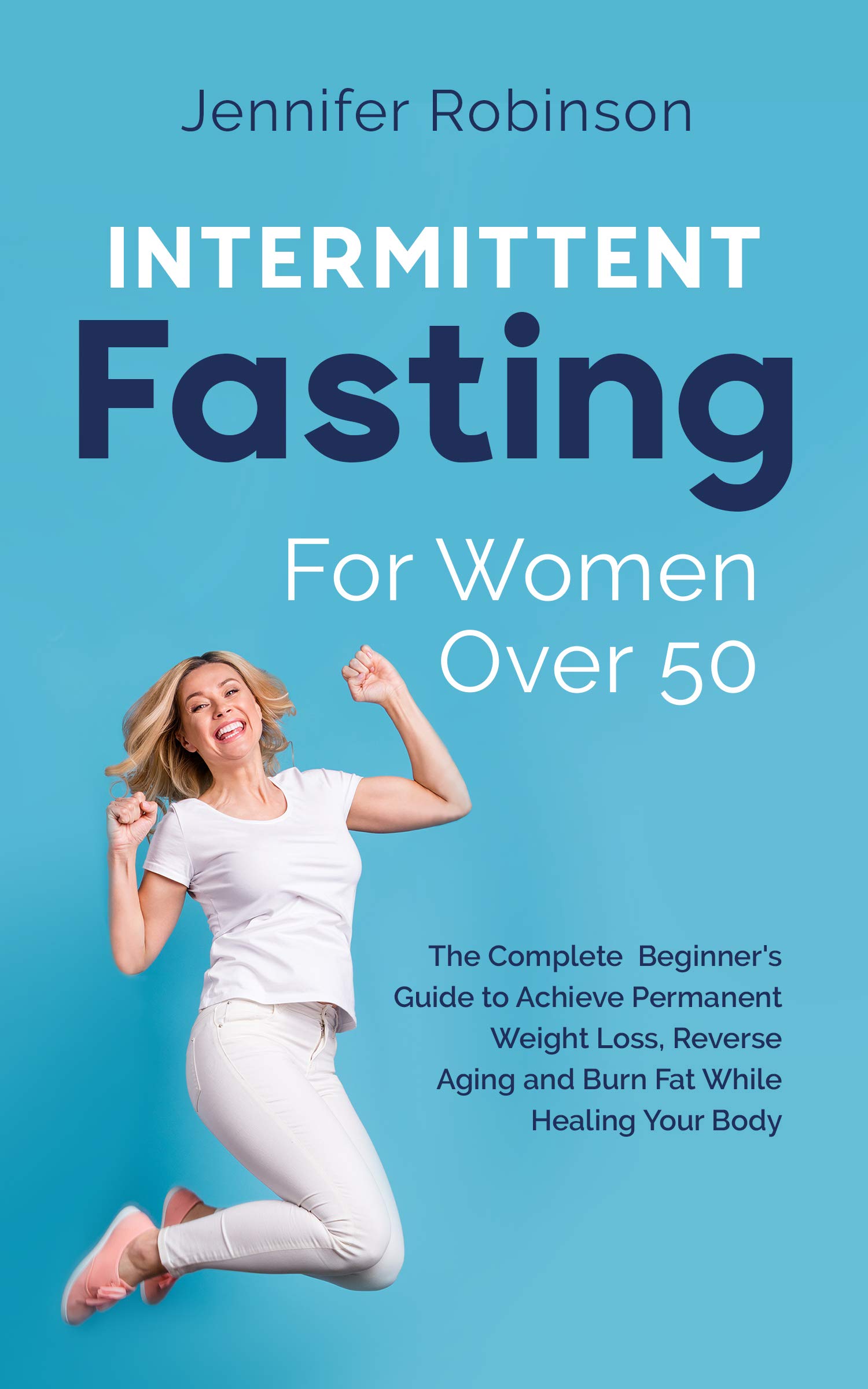 Intermittent Fasting for Women Over 50: The complete Beginner Guide to ...