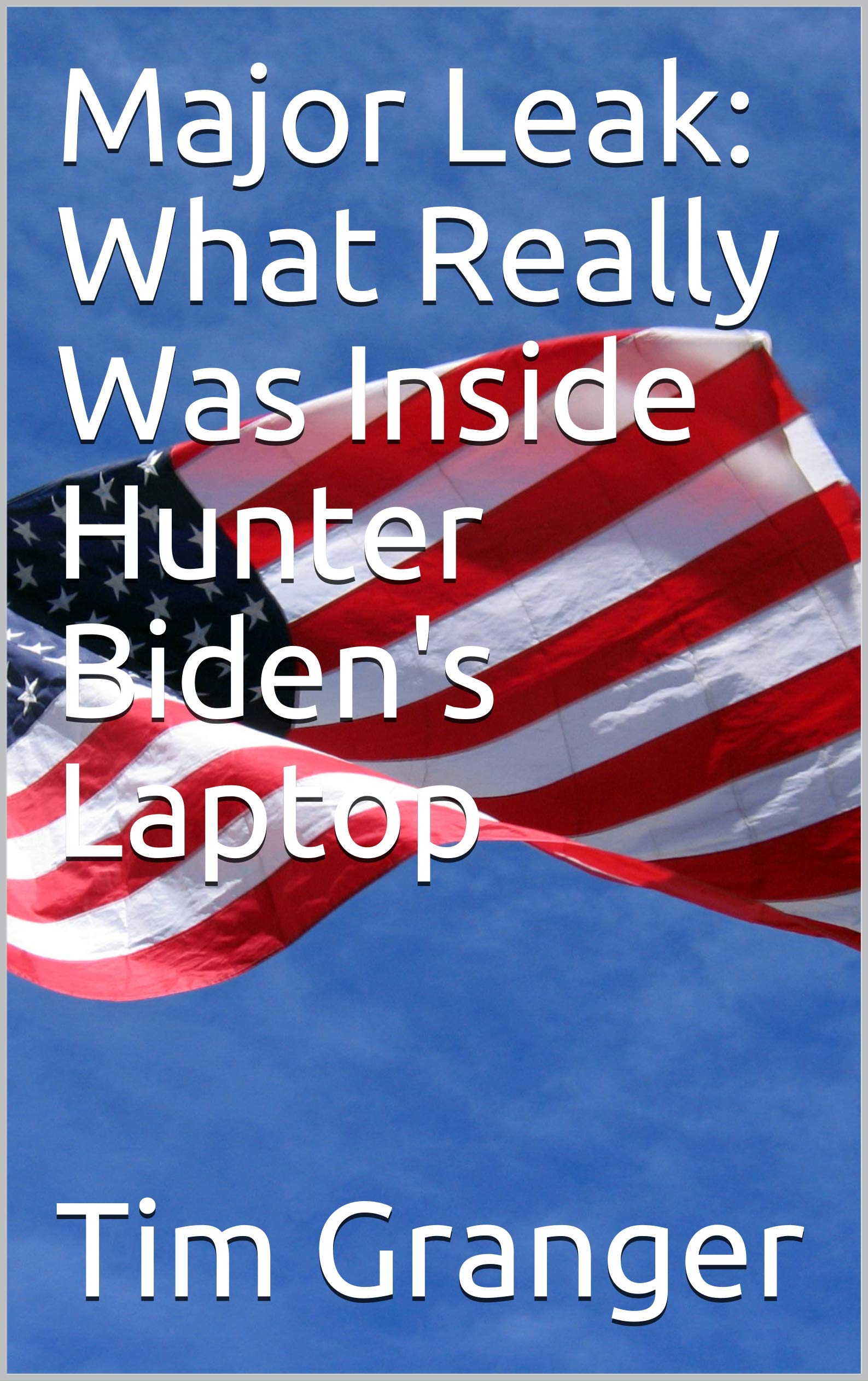 Major Leak: What Really Was Inside Hunter Biden's Laptop by Tim Granger ...