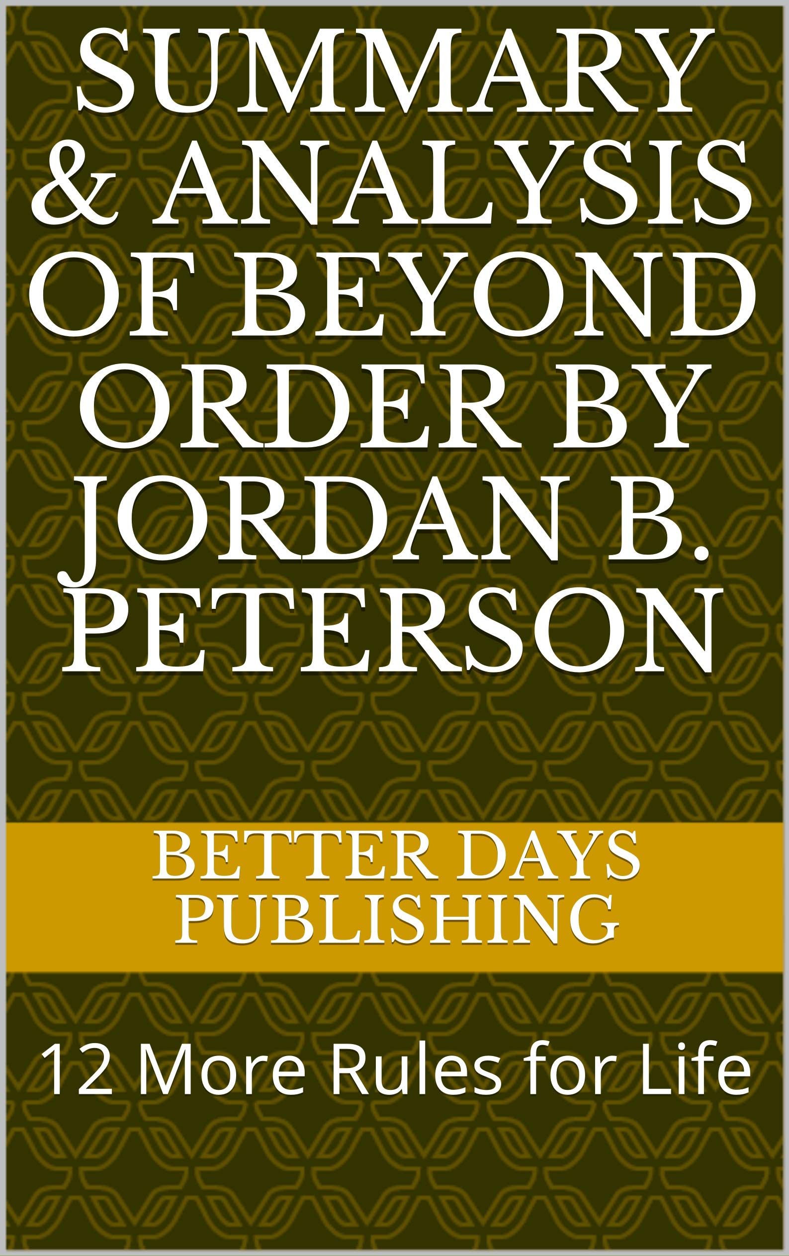 Summary & Analysis of Beyond Order By Jordan B. Peterson: 12 More Rules ...