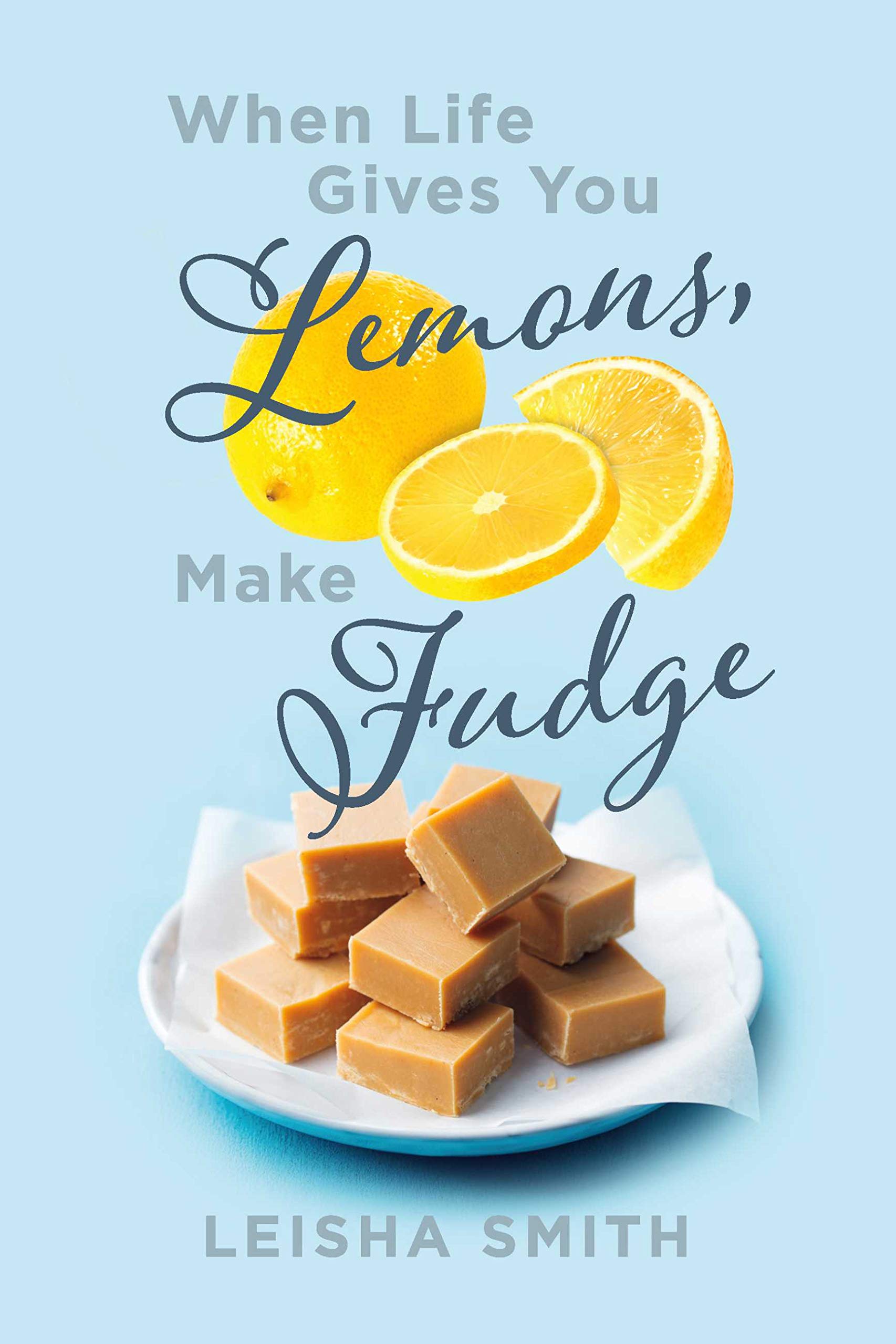 When Life Gives You Lemons, Make Fudge: The sour made sweet, one ...