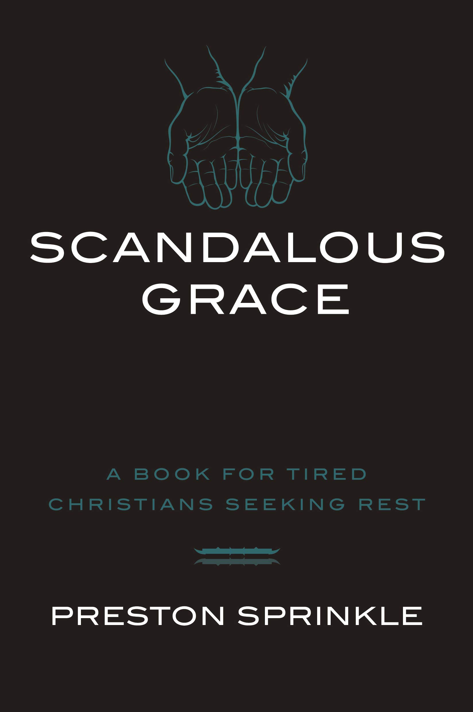 Scandalous Grace: A Book for Tired Christians Seeking Rest by Preston M ...