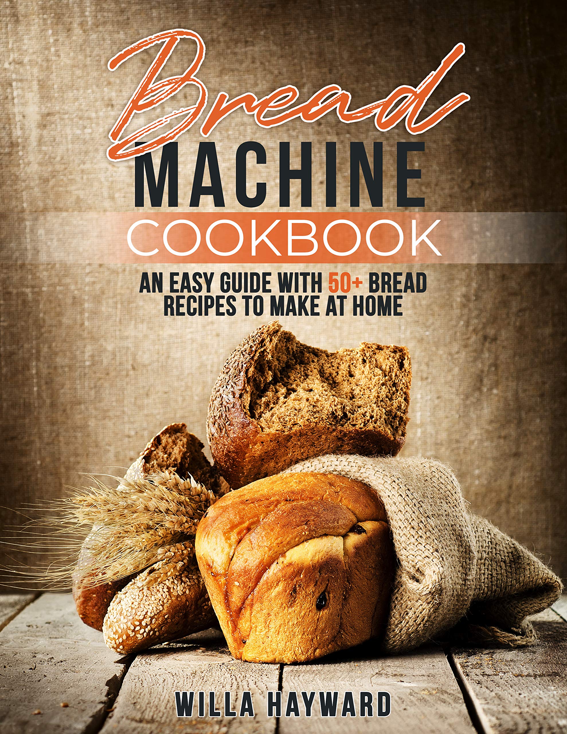 Bread Machine Cookbook: An Easy Guide with 50+ Bread Recipes to Make at ...