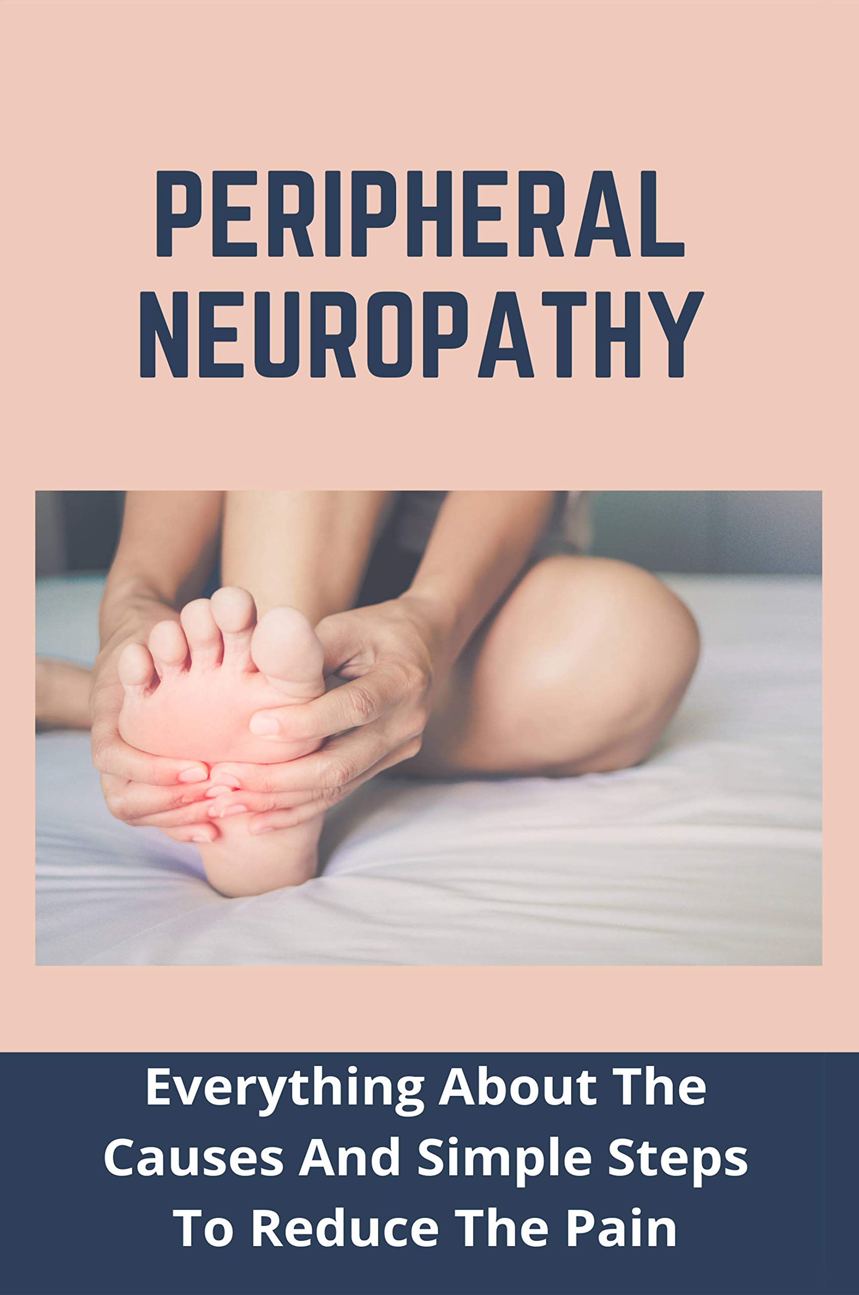 Peripheral Neuropathy: Everything About The Causes And Simple Steps To ...
