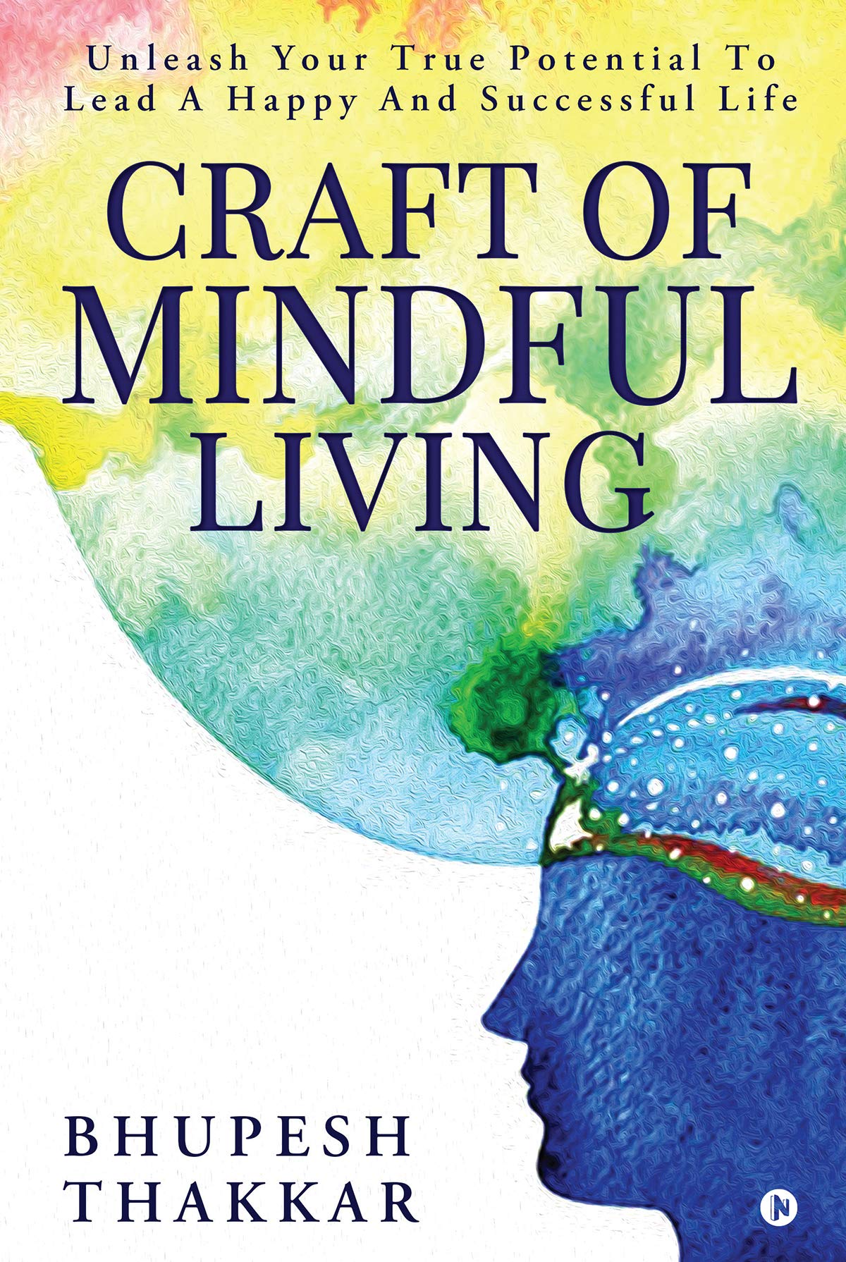 Craft of Mindful Living : Unleash Your True Potential To Lead A Happy ...