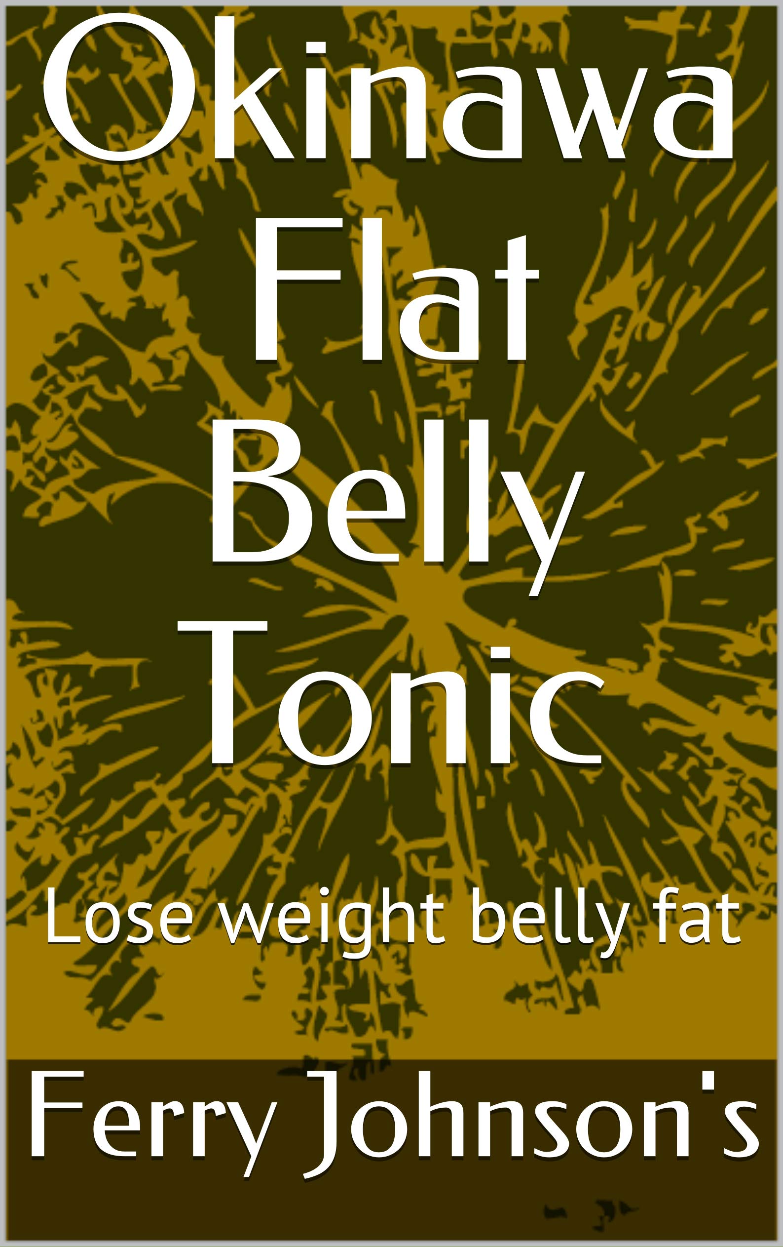 Okinawa Flat Belly Tonic: Lose weight belly fat by Ferry Johnson's ...