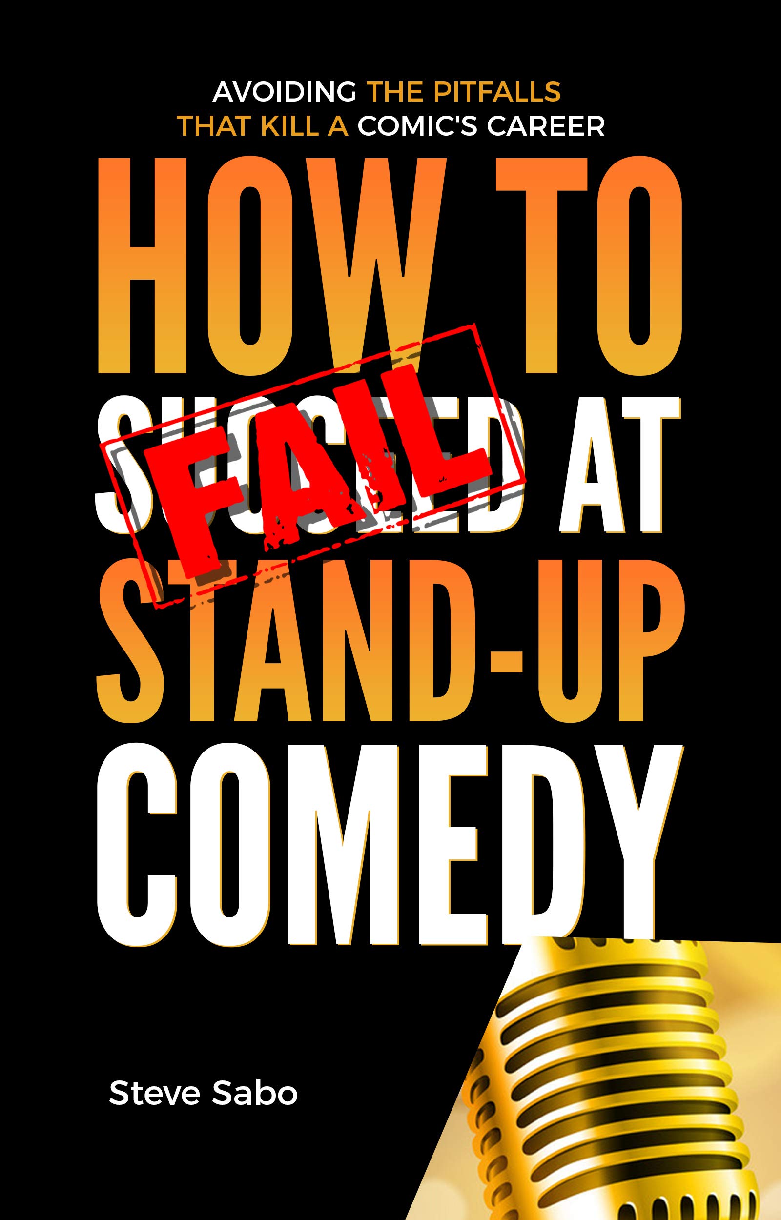 How To FAIL at Stand-Up Comedy: Avoiding the Pitfalls that Kill a Comic ...
