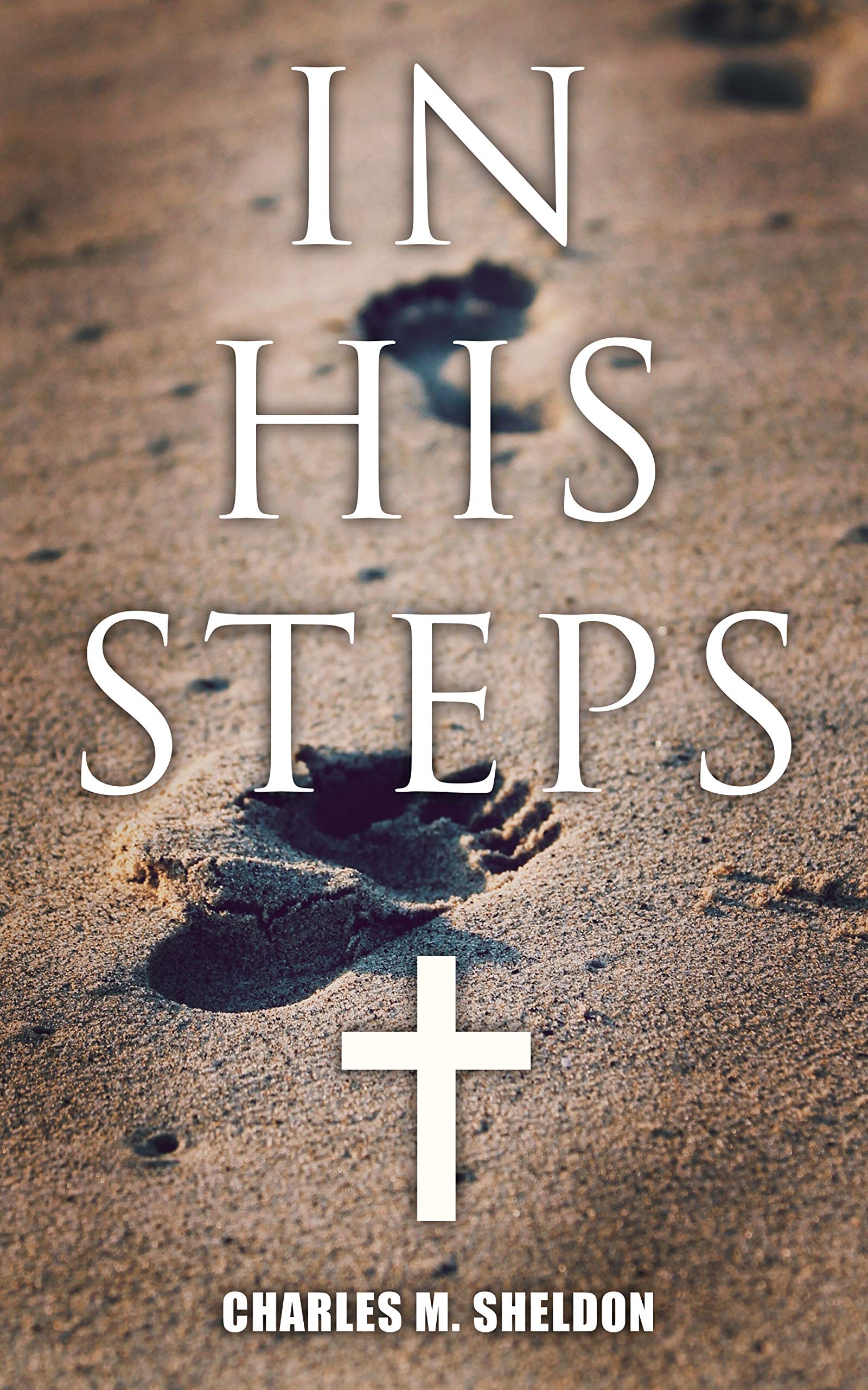In His Steps: Religious Novel by Charles Monroe Sheldon | Goodreads