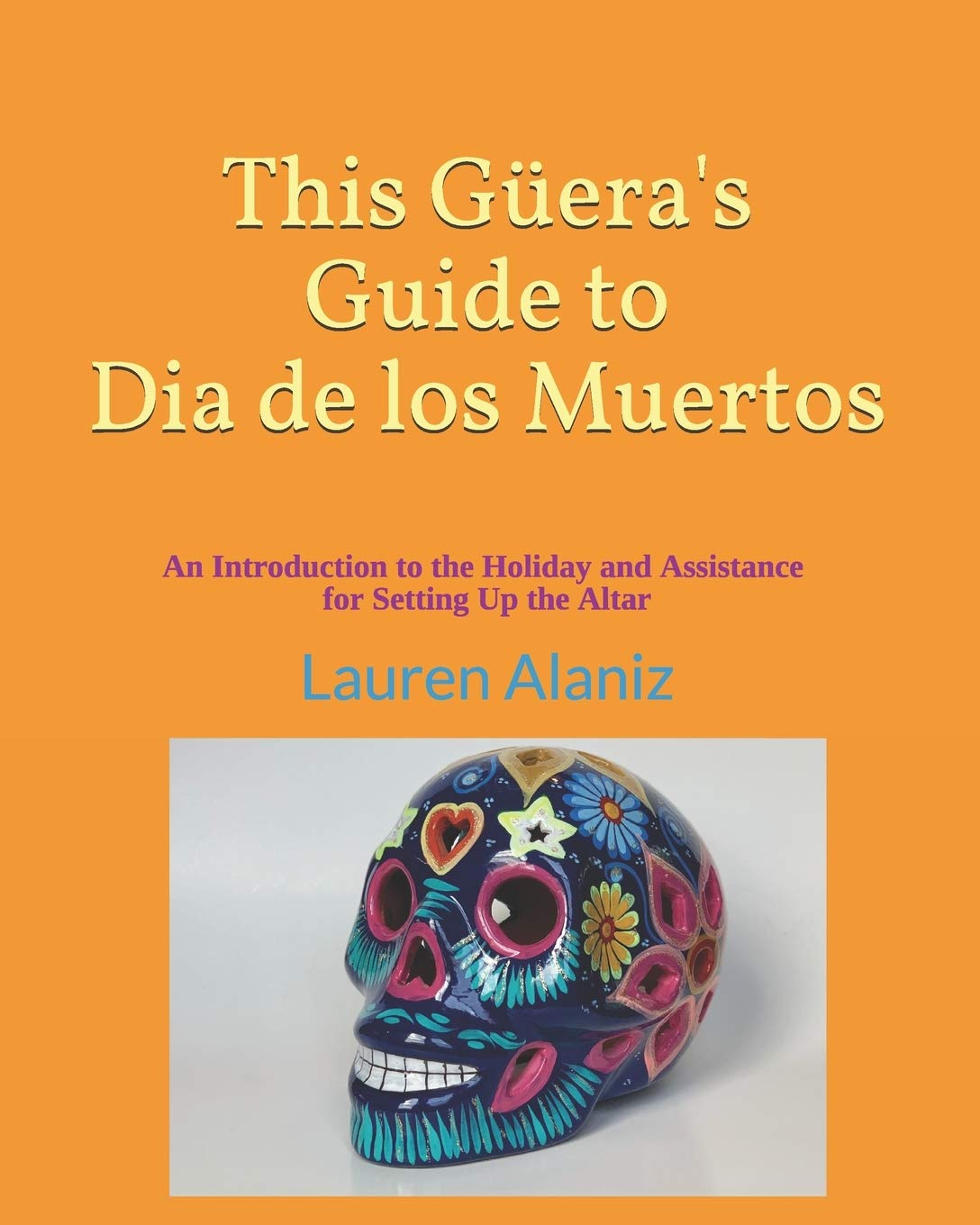 This Guera's Guide to Dia de los Muertos: An Introduction to the ...