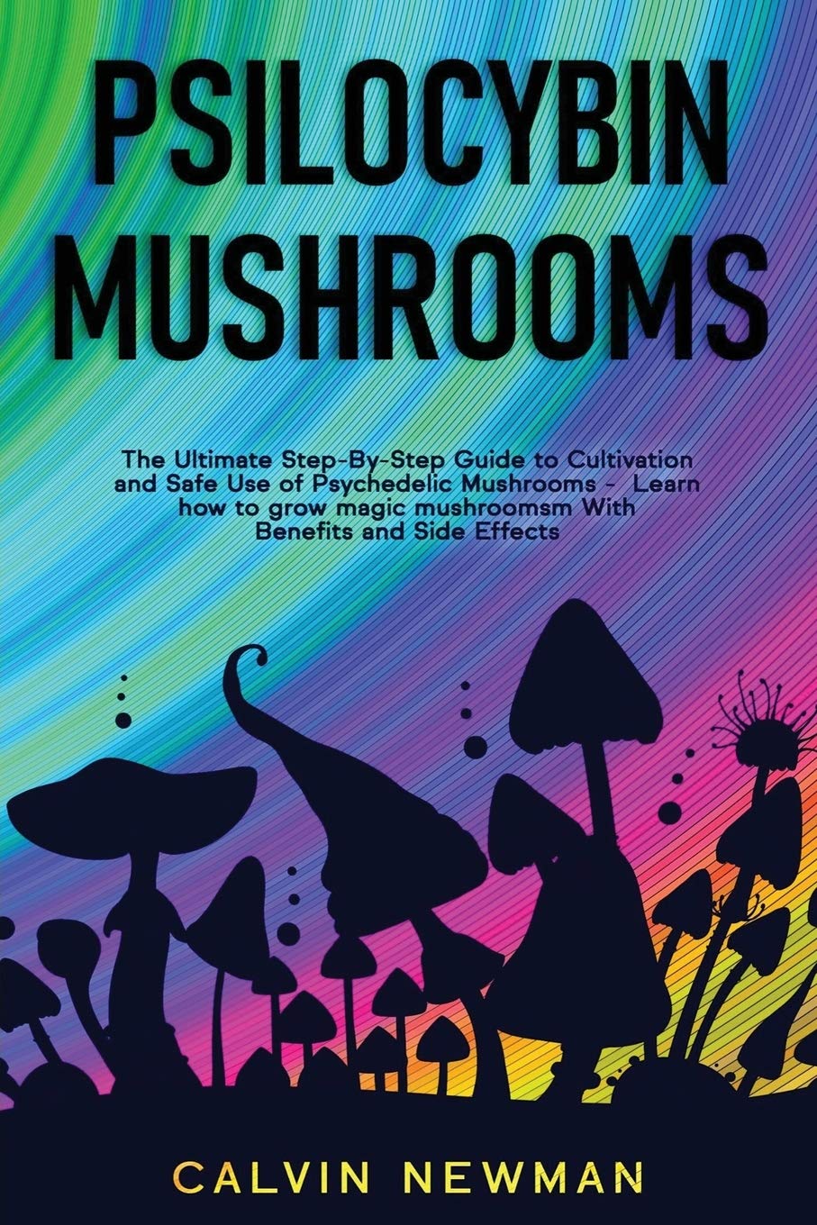 Psilocybin Mushrooms: The Ultimate Step-by-Step Guide to Cultivation and Safe Use of Psychedelic ...