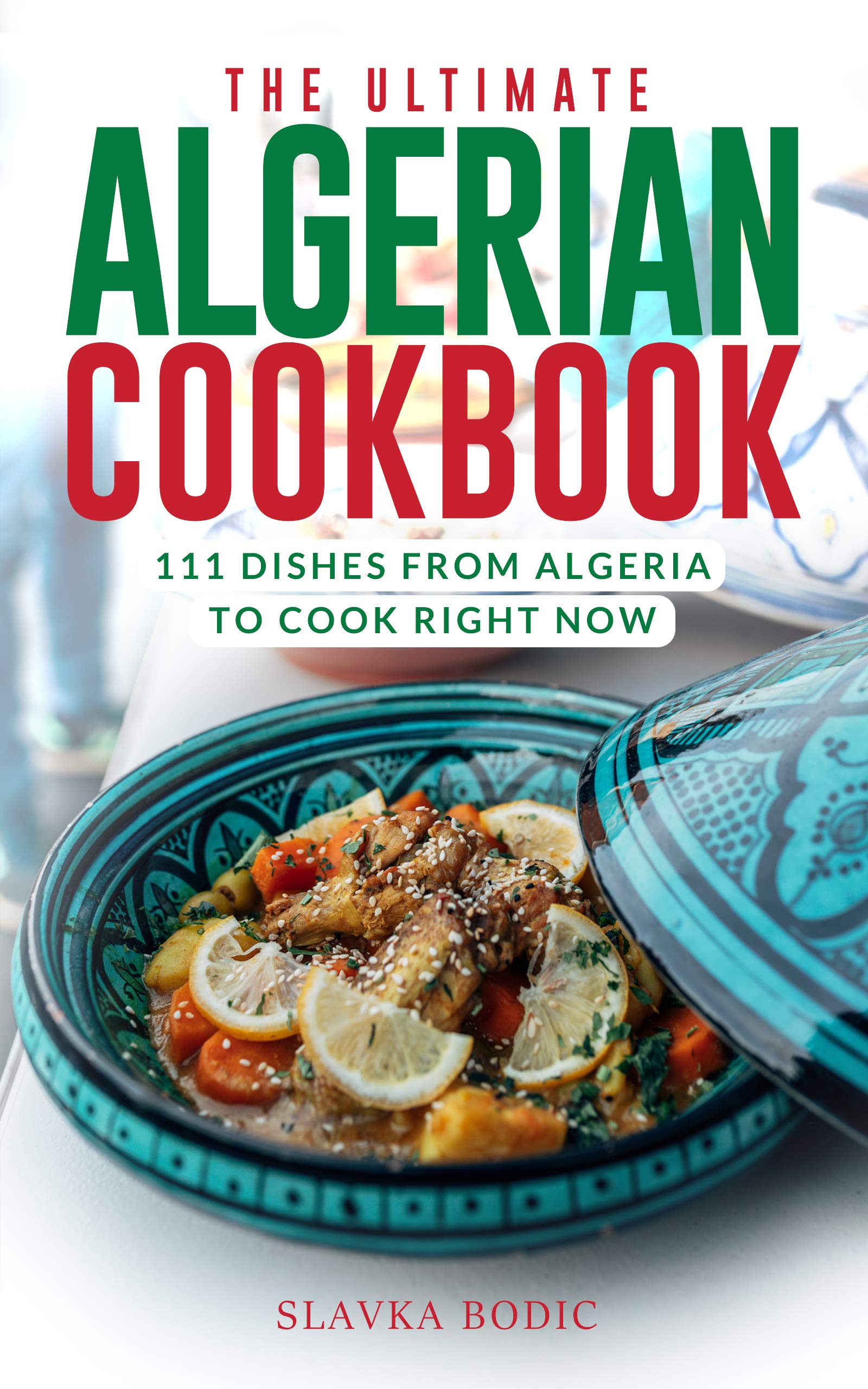 The Ultimate Algerian Cookbook: 111 Dishes From Algeria To Cook Right ...