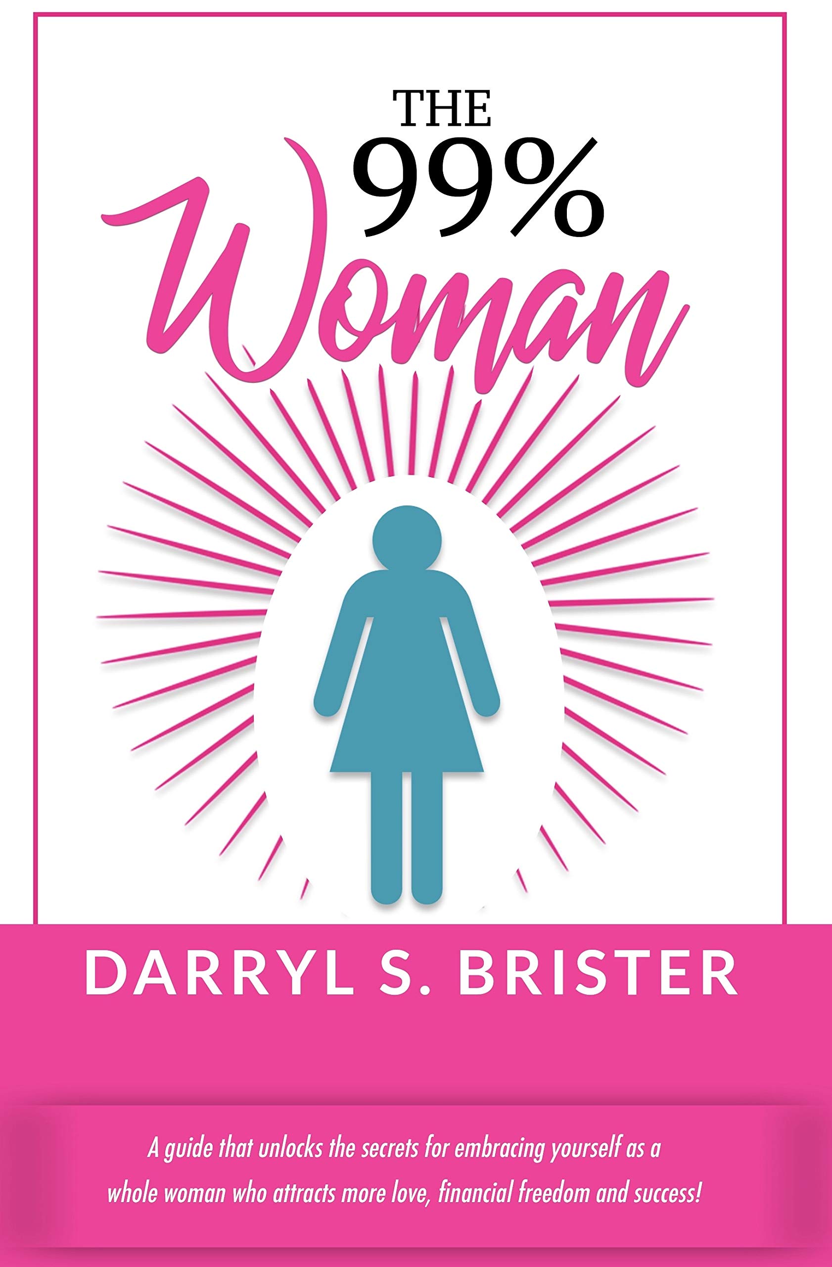 The 99% Woman: A Guide that Unlocks the Secrets for Embracing Yourself ...
